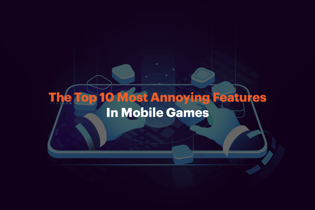 The Top 10 Most Annoying Features in Mobile Games | App Gurus