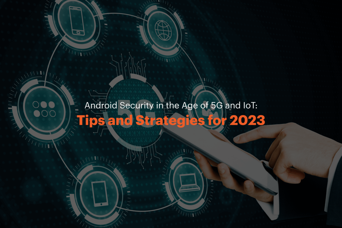 Enhancing Android App Security: 5G and IoT Tips for 2023
