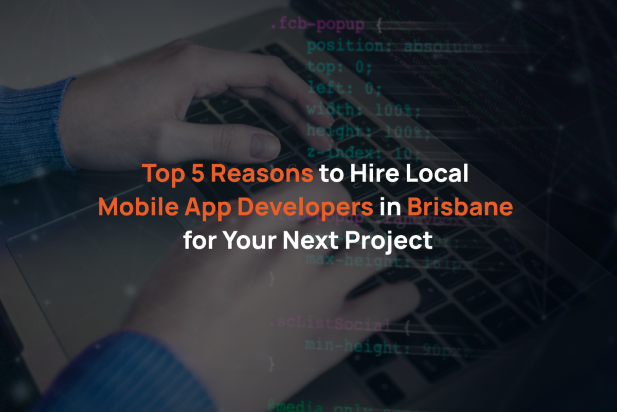 Top 5 Reasons to Hire Local Mobile App Developers in Brisbane