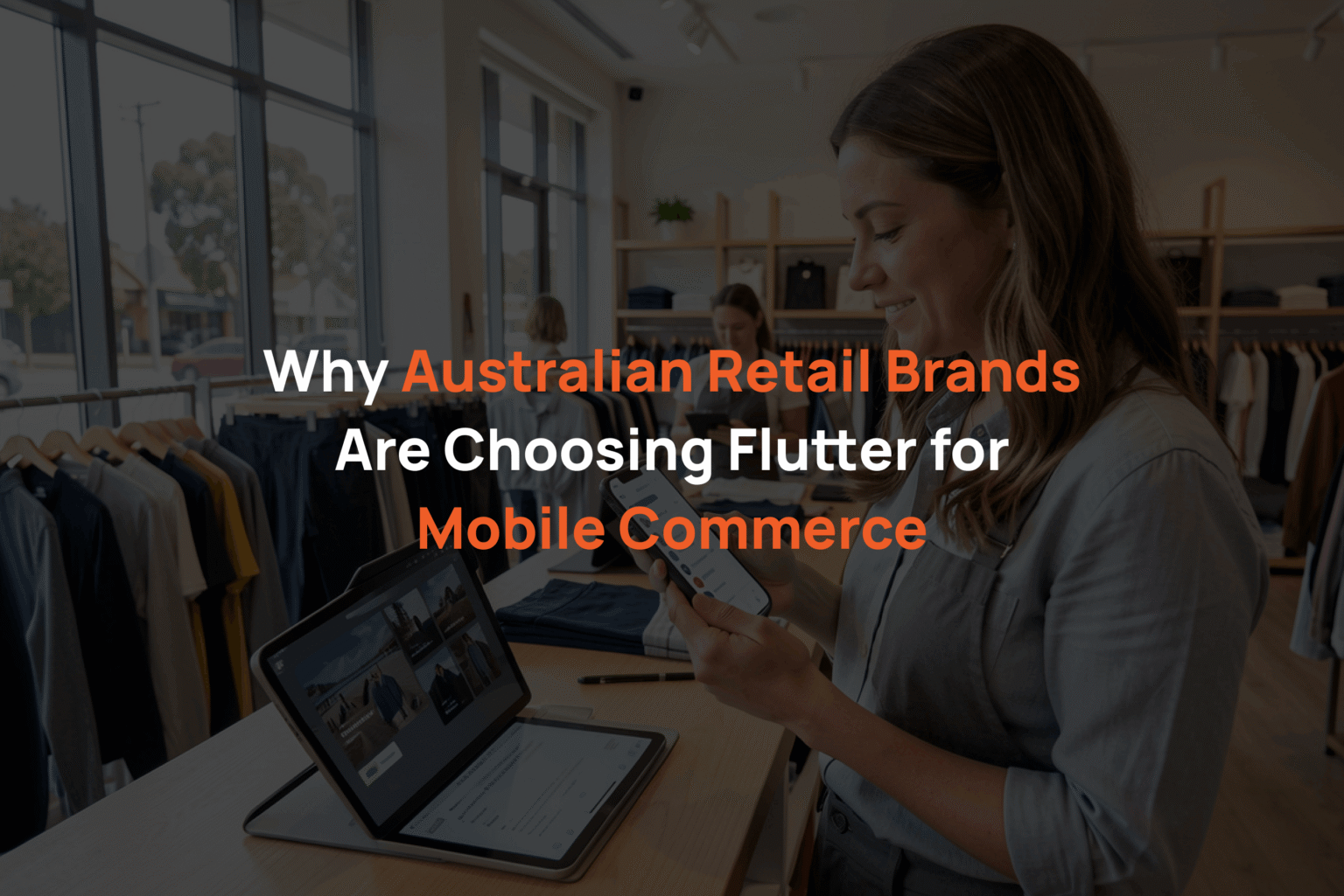 Why Australian Retail Brands Choose Flutter for Mobile Commerce